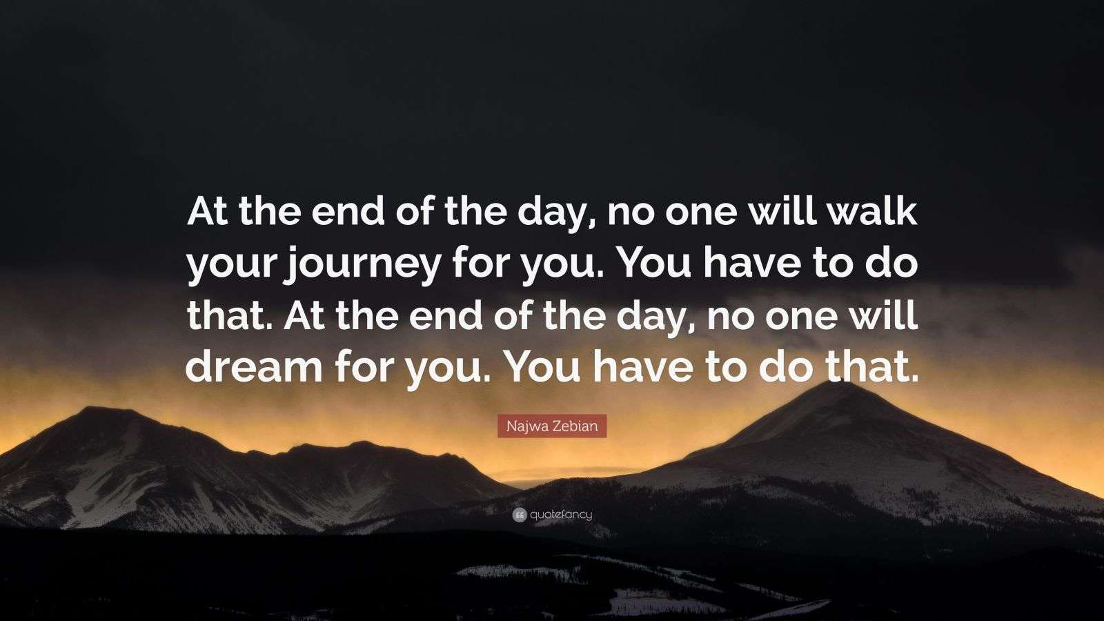 Najwa Zebian Quote: “At the end of the day, no one will walk your ...