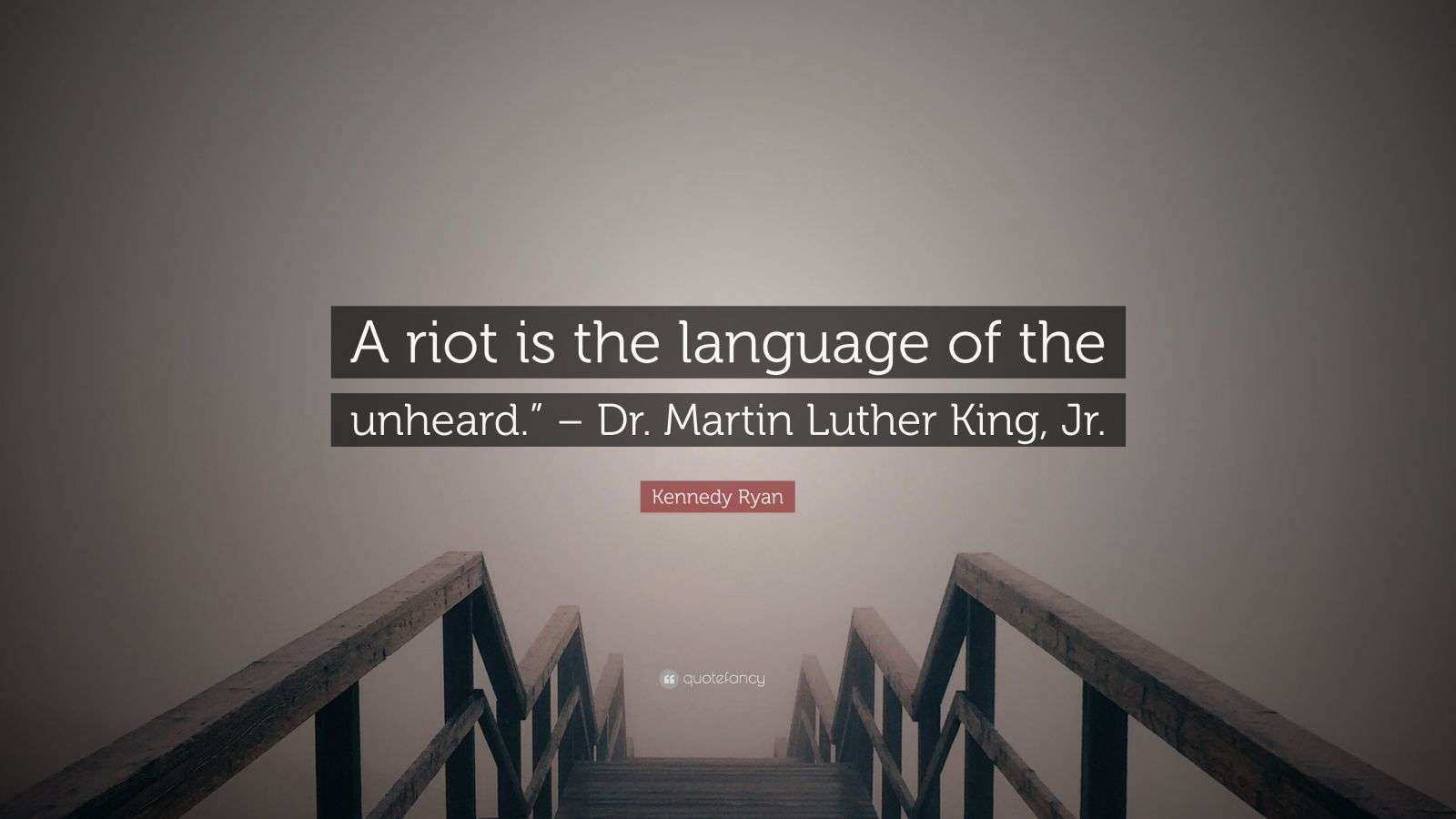 Kennedy Ryan Quote: “A riot is the language of the unheard.” – Dr ...