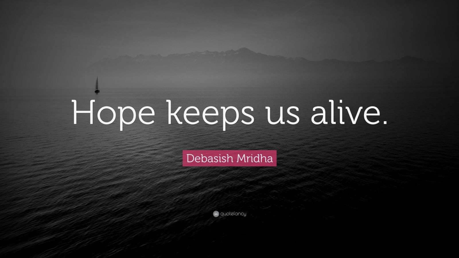 Debasish Mridha Quote: “Hope keeps us alive.”