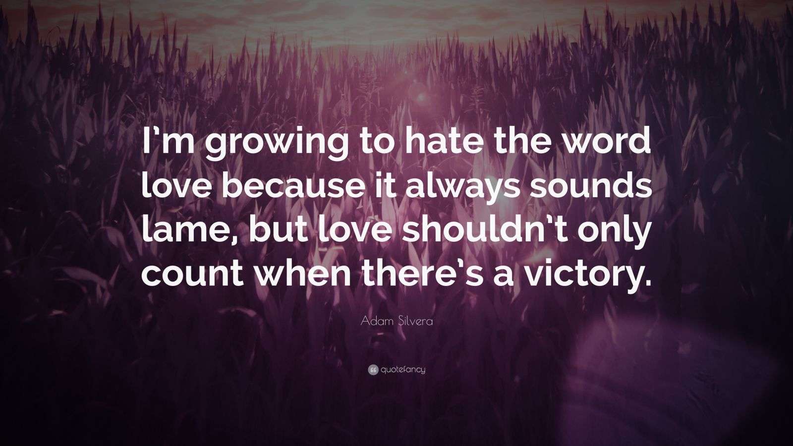 Adam Silvera Quote: “I’m growing to hate the word love because it ...