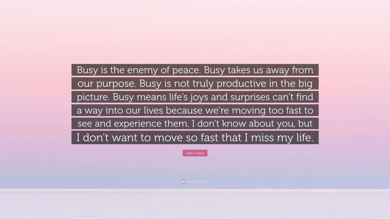 Lara Casey Quote: “Busy is the enemy of peace. Busy takes us away from ...