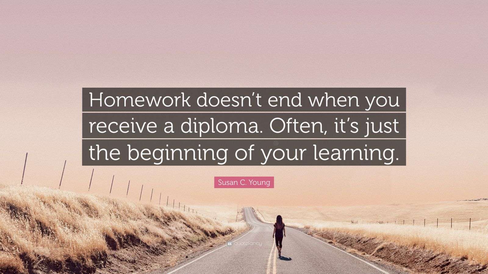 Susan C. Young Quote: “Homework doesn’t end when you receive a diploma ...