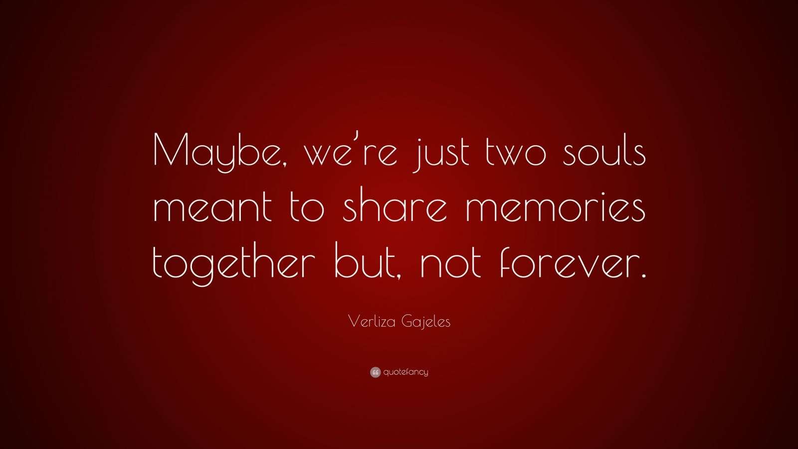 Verliza Gajeles Quote: “Maybe, we’re just two souls meant to share ...