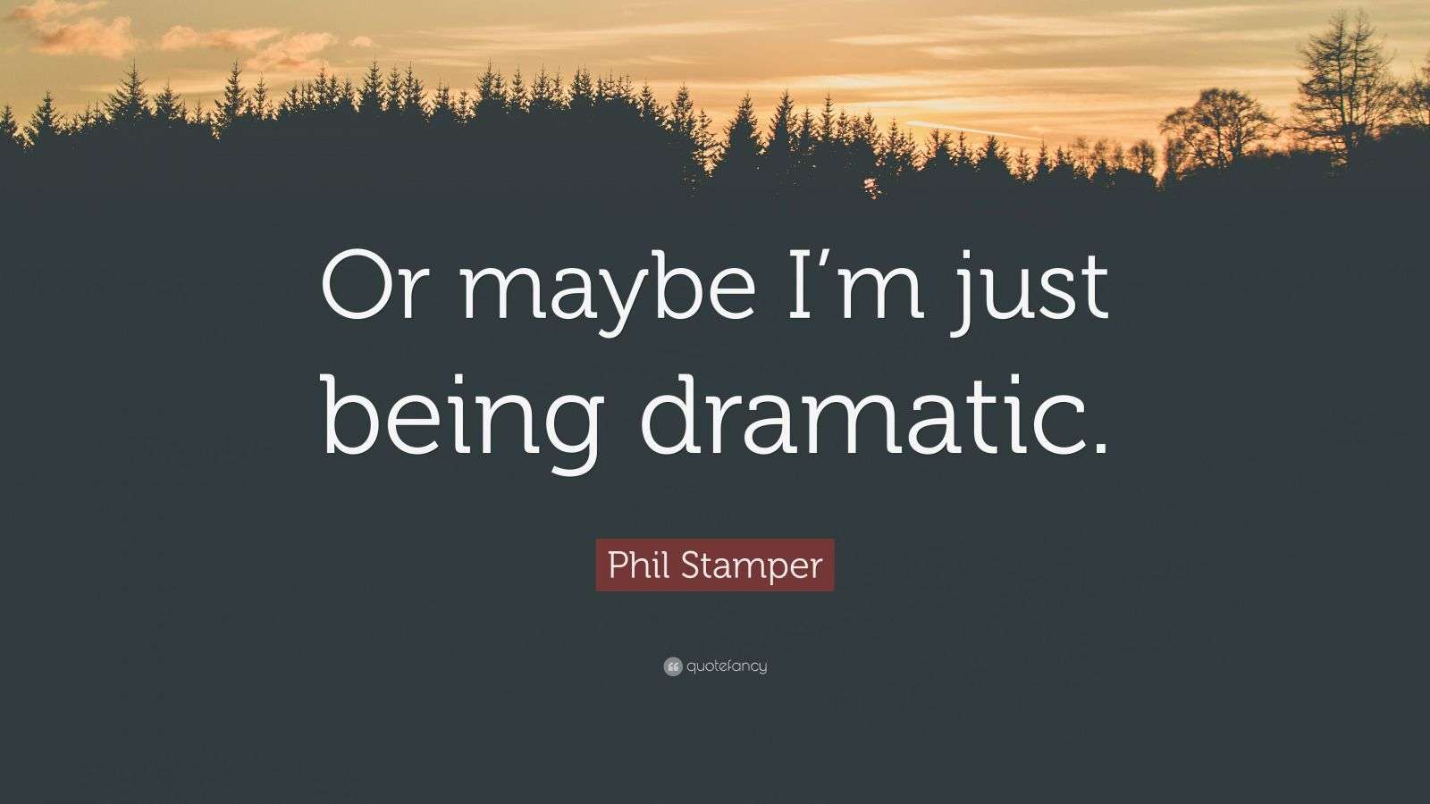 Phil Stamper Quote: “Or maybe I’m just being dramatic.”