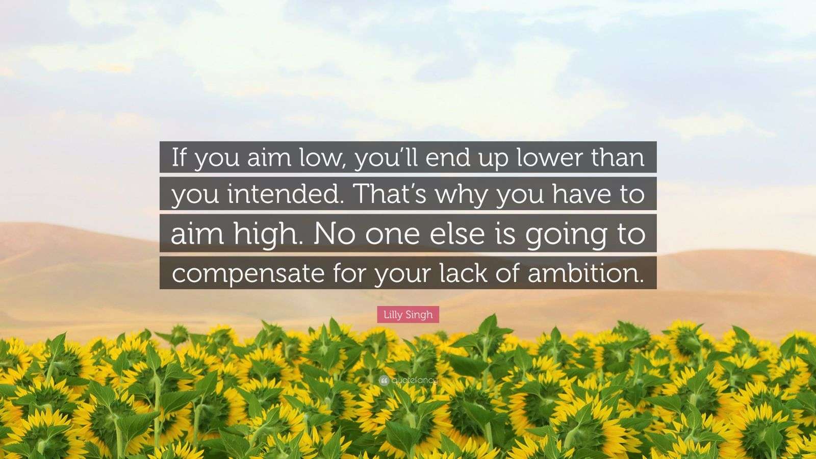 Lilly Singh Quote: “If you aim low, you’ll end up lower than you ...