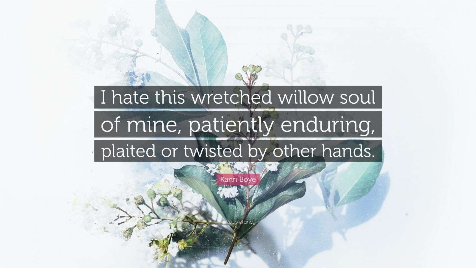 Karin Boye Quote: “I hate this wretched willow soul of mine, patiently ...