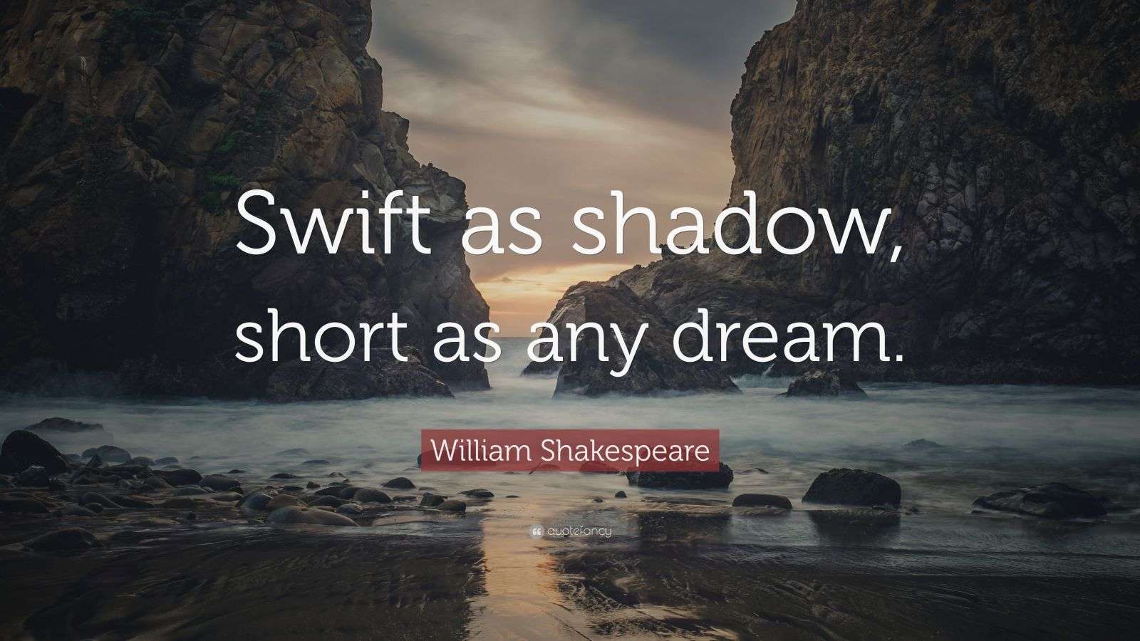 William Shakespeare Quote: “Swift as shadow, short as any dream.”