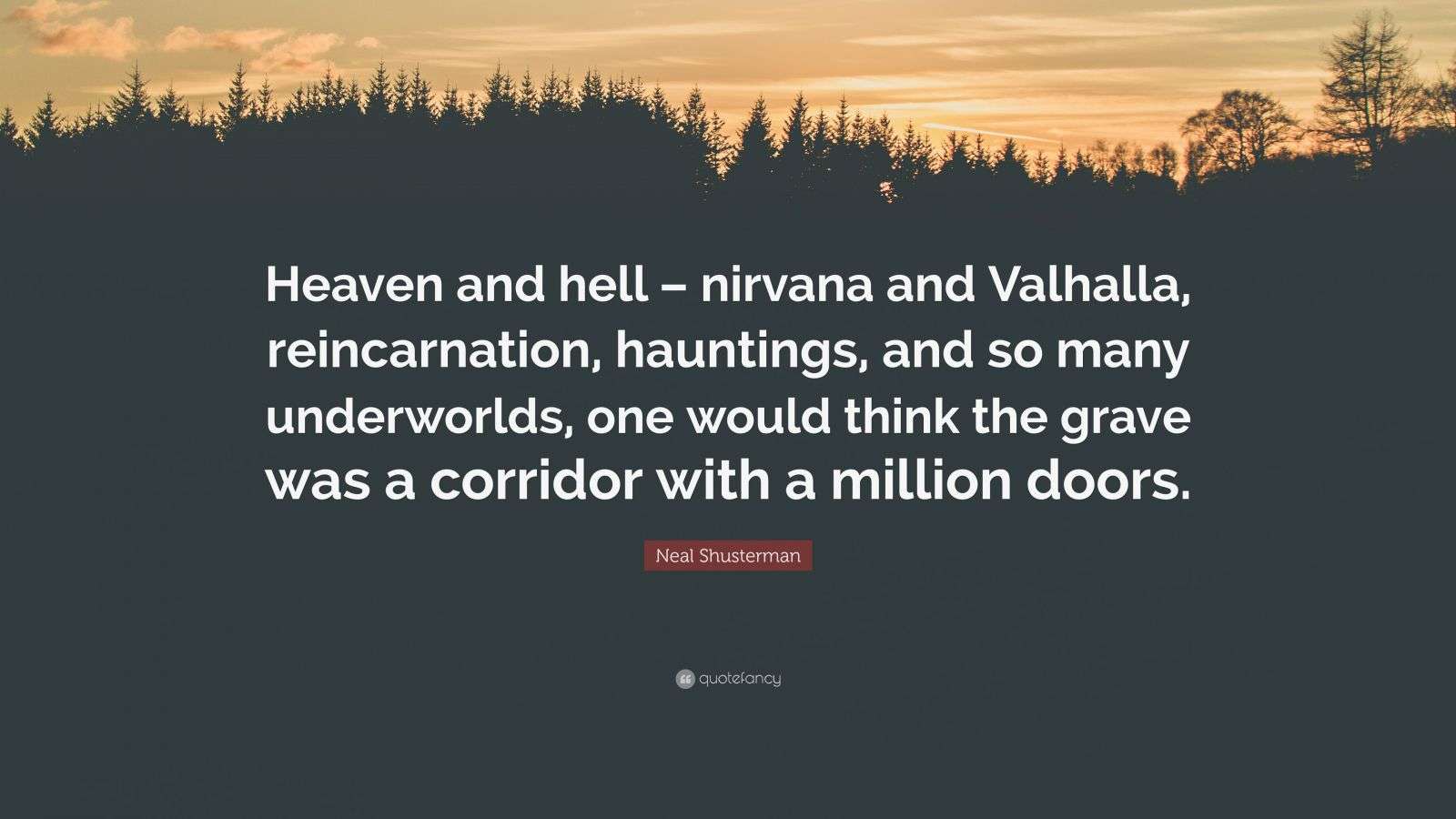 Neal Shusterman Quote: “Heaven and hell – nirvana and Valhalla, reincarnation, hauntings, and so ...