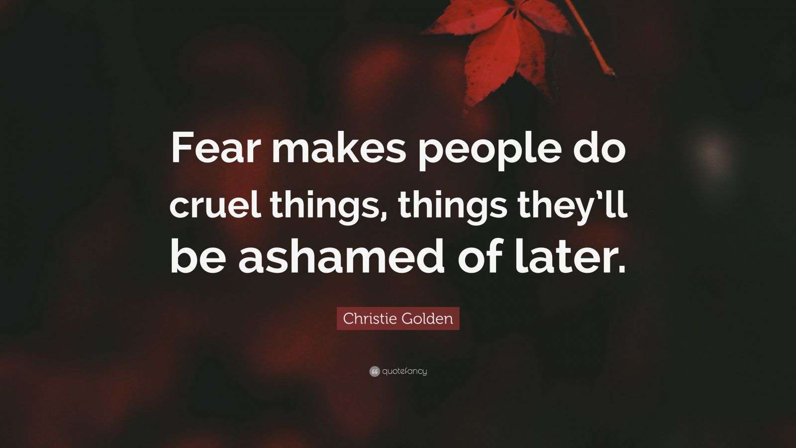 Christie Golden Quote: “Fear makes people do cruel things, things they ...