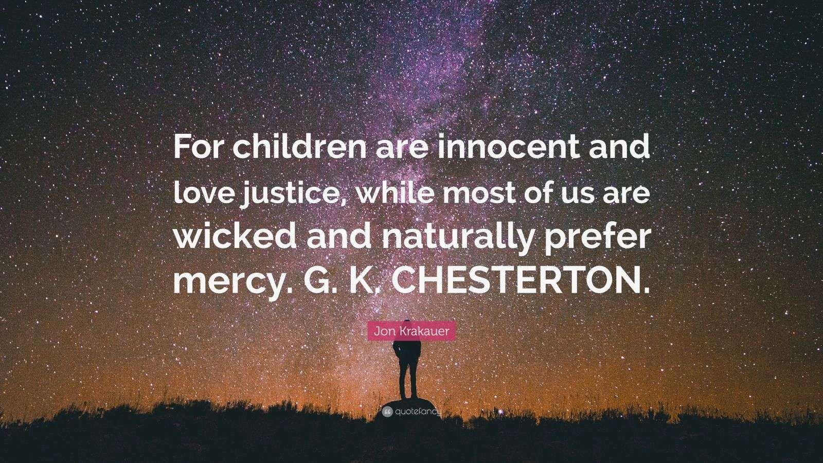 Jon Krakauer Quote: “For children are innocent and love justice, while ...