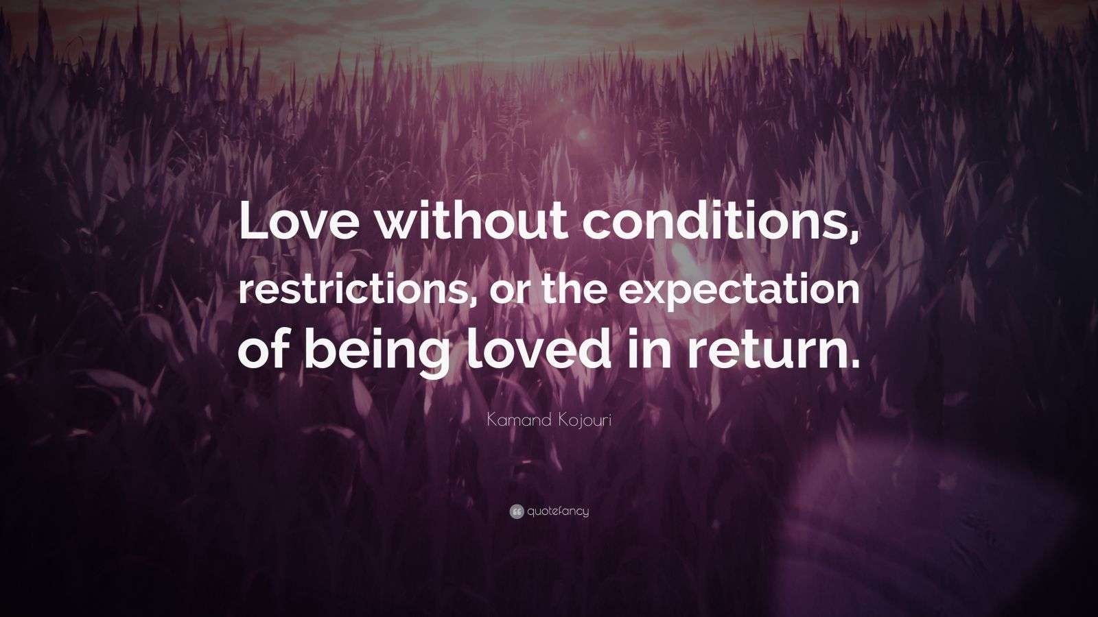 Kamand Kojouri Quote: “Love without conditions, restrictions, or the ...