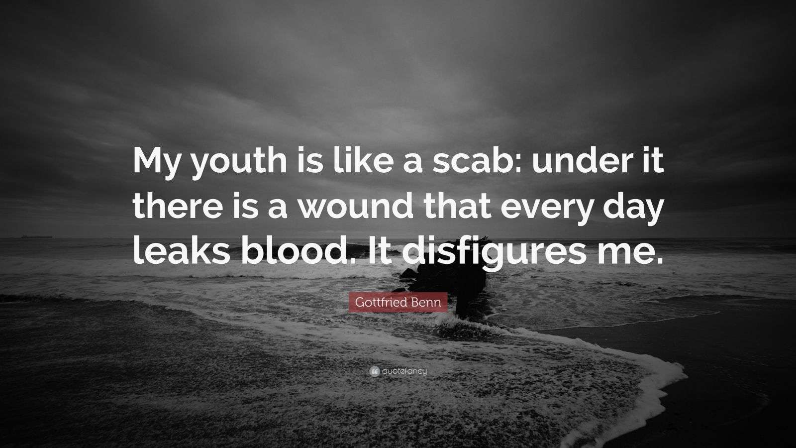 Gottfried Benn Quote: “My youth is like a scab: under it there is a ...
