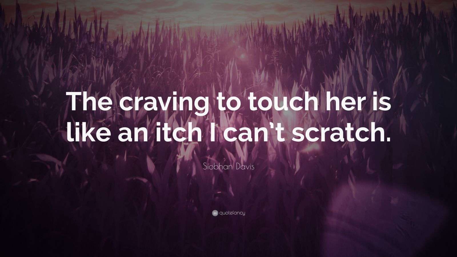 Siobhan Davis Quote: “The craving to touch her is like an itch I can’t ...