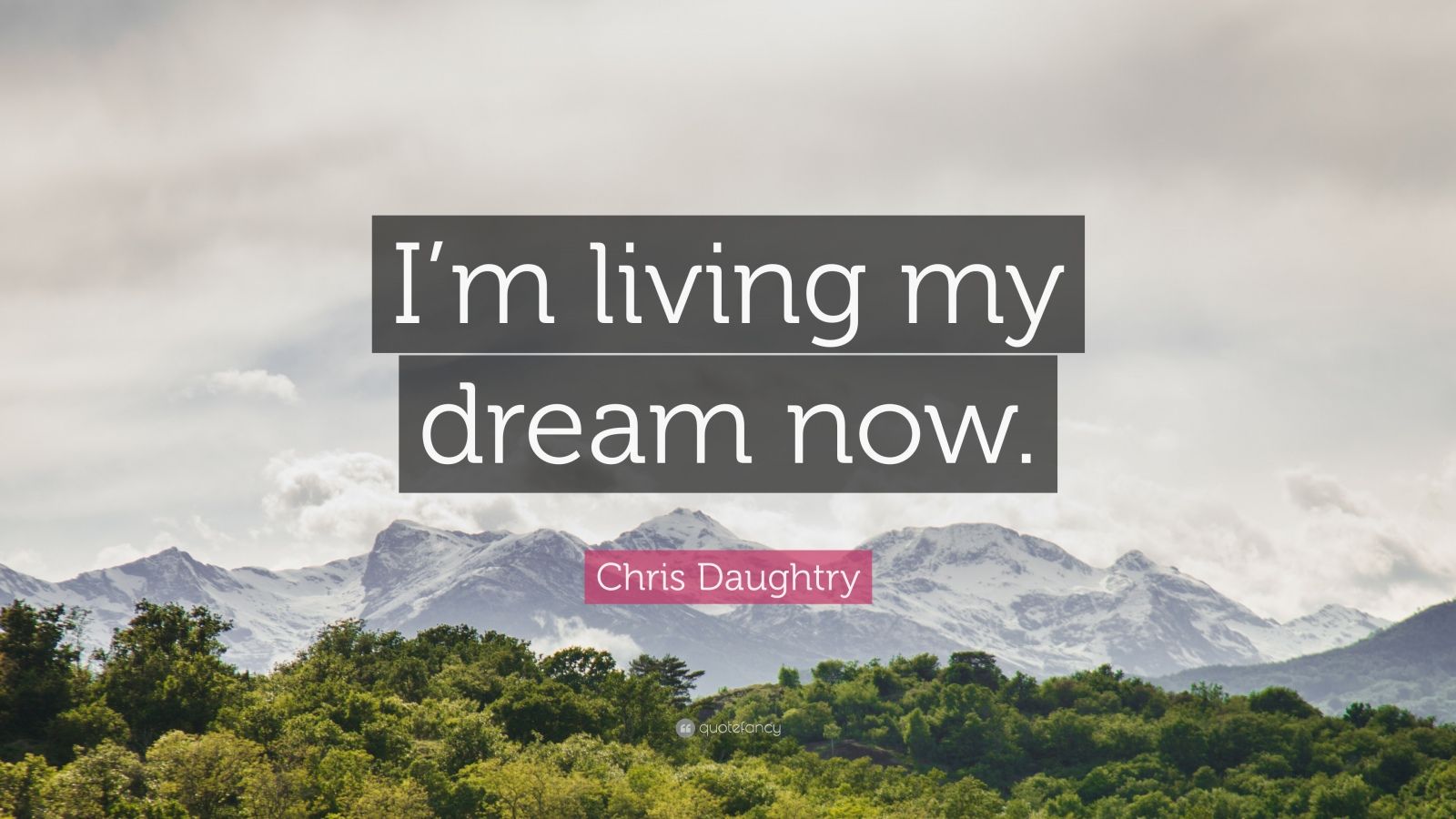 Chris Daughtry Quote: “I’m living my dream now.”