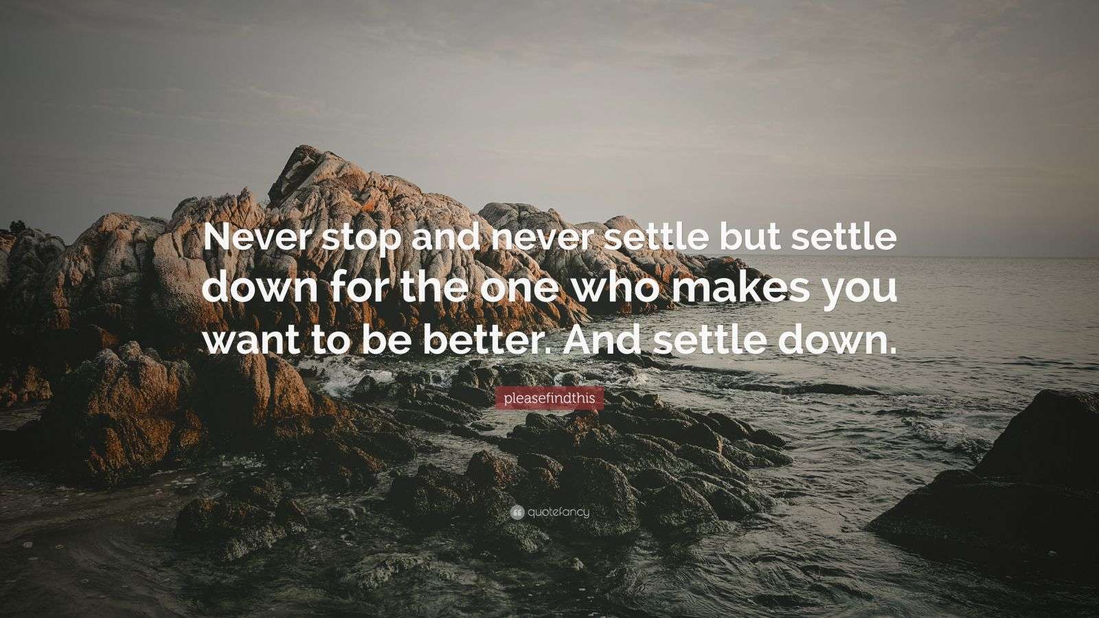 pleasefindthis Quote: “Never stop and never settle but settle down for ...