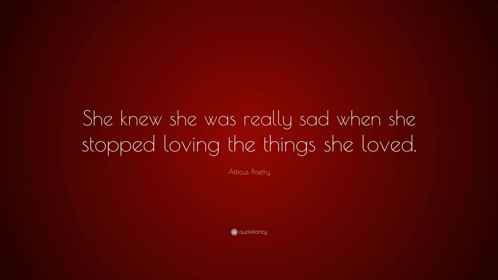 Atticus Poetry Quote: “She knew she was really sad when she stopped ...