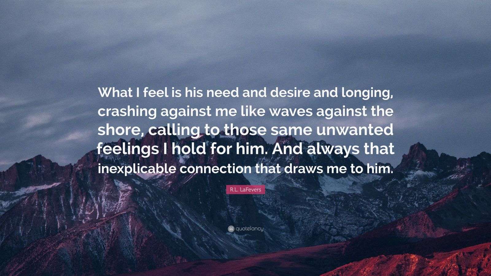R.L. LaFevers Quote: “What I feel is his need and desire and longing ...