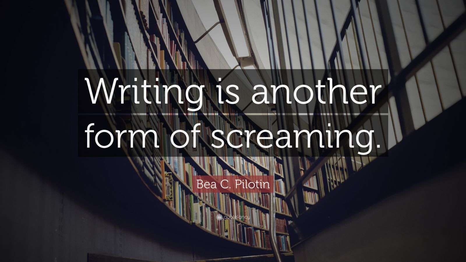 Bea C. Pilotin Quote: “Writing is another form of screaming.”