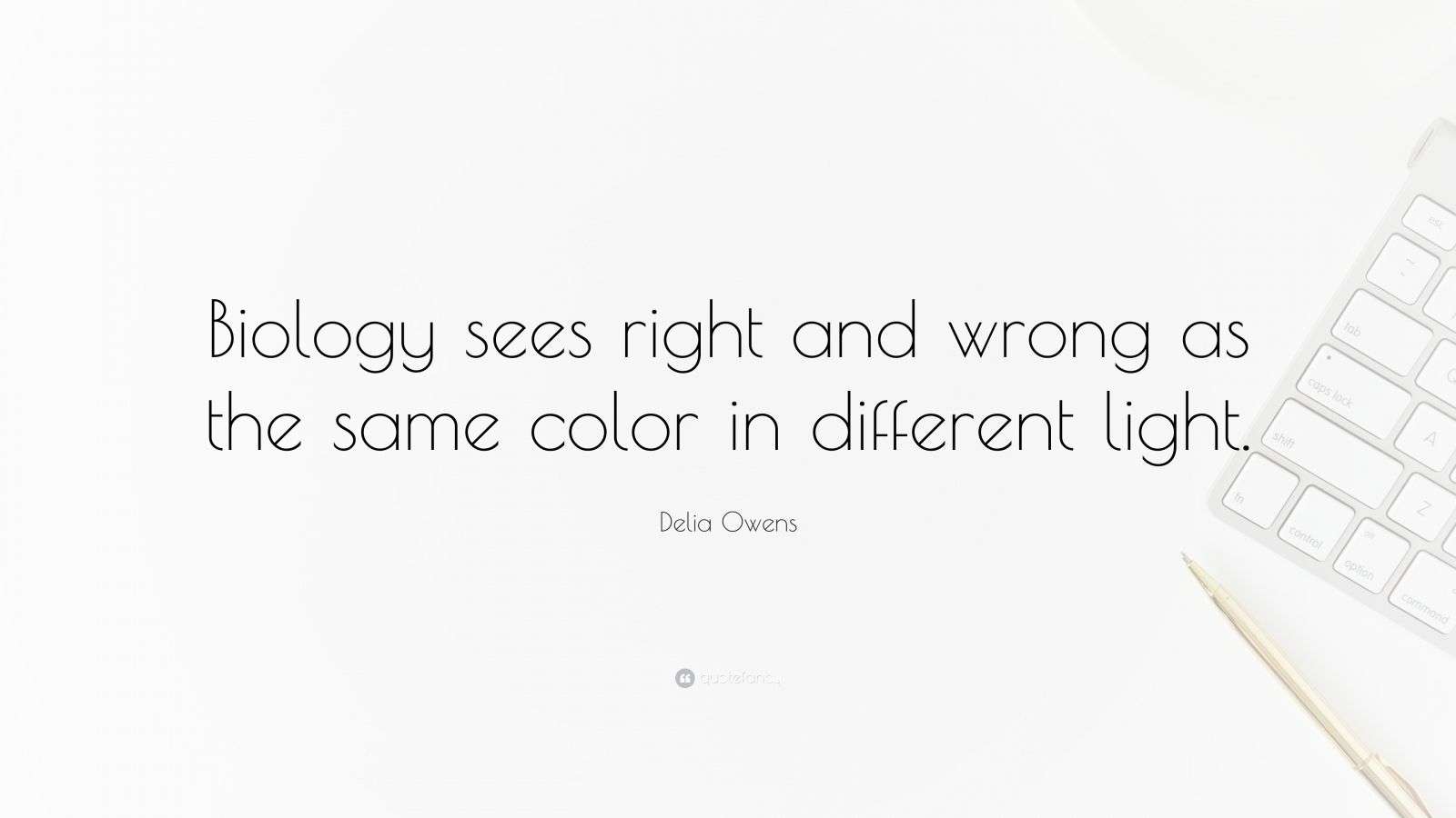 Delia Owens Quote: “Biology sees right and wrong as the same color in ...