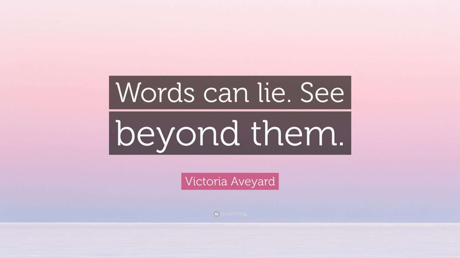 Victoria Aveyard Quote: “Words can lie. See beyond them.”