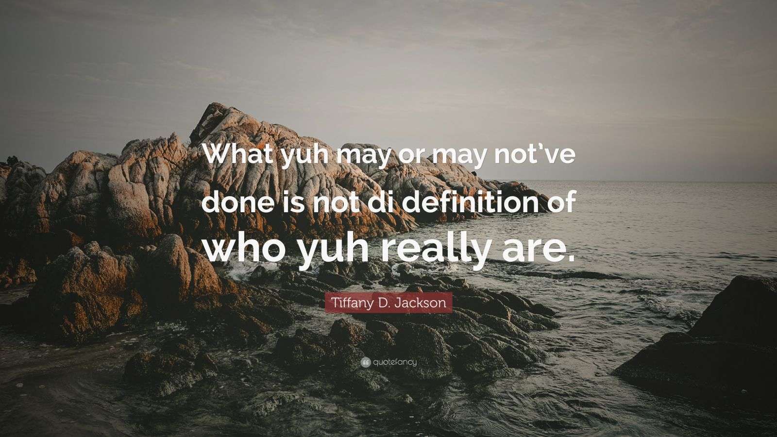 Tiffany D. Jackson Quote: “What yuh may or may not’ve done is not di ...