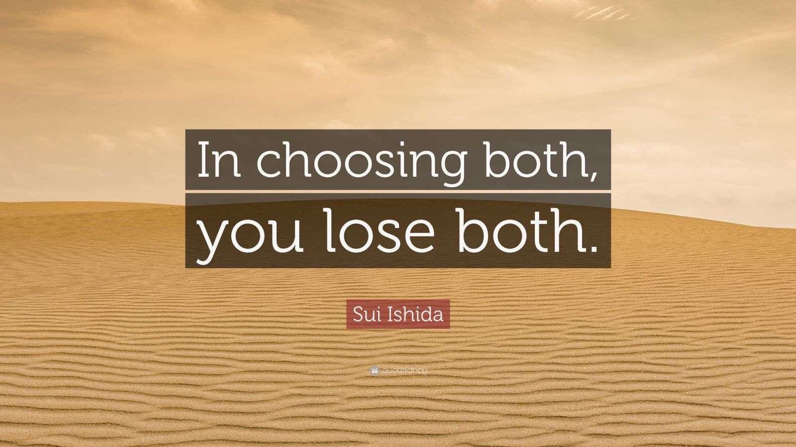 Sui Ishida Quote: “In choosing both, you lose both.”
