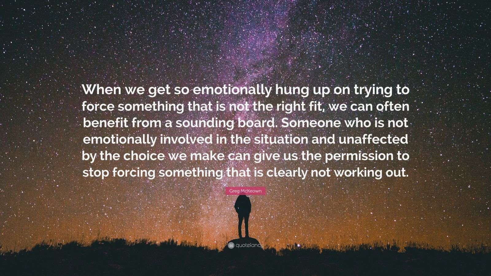 Greg McKeown Quote: “When we get so emotionally hung up on trying to ...