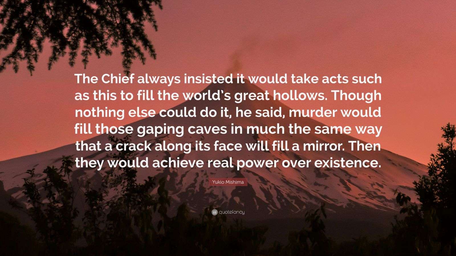 Yukio Mishima Quote: “The Chief always insisted it would take acts such ...