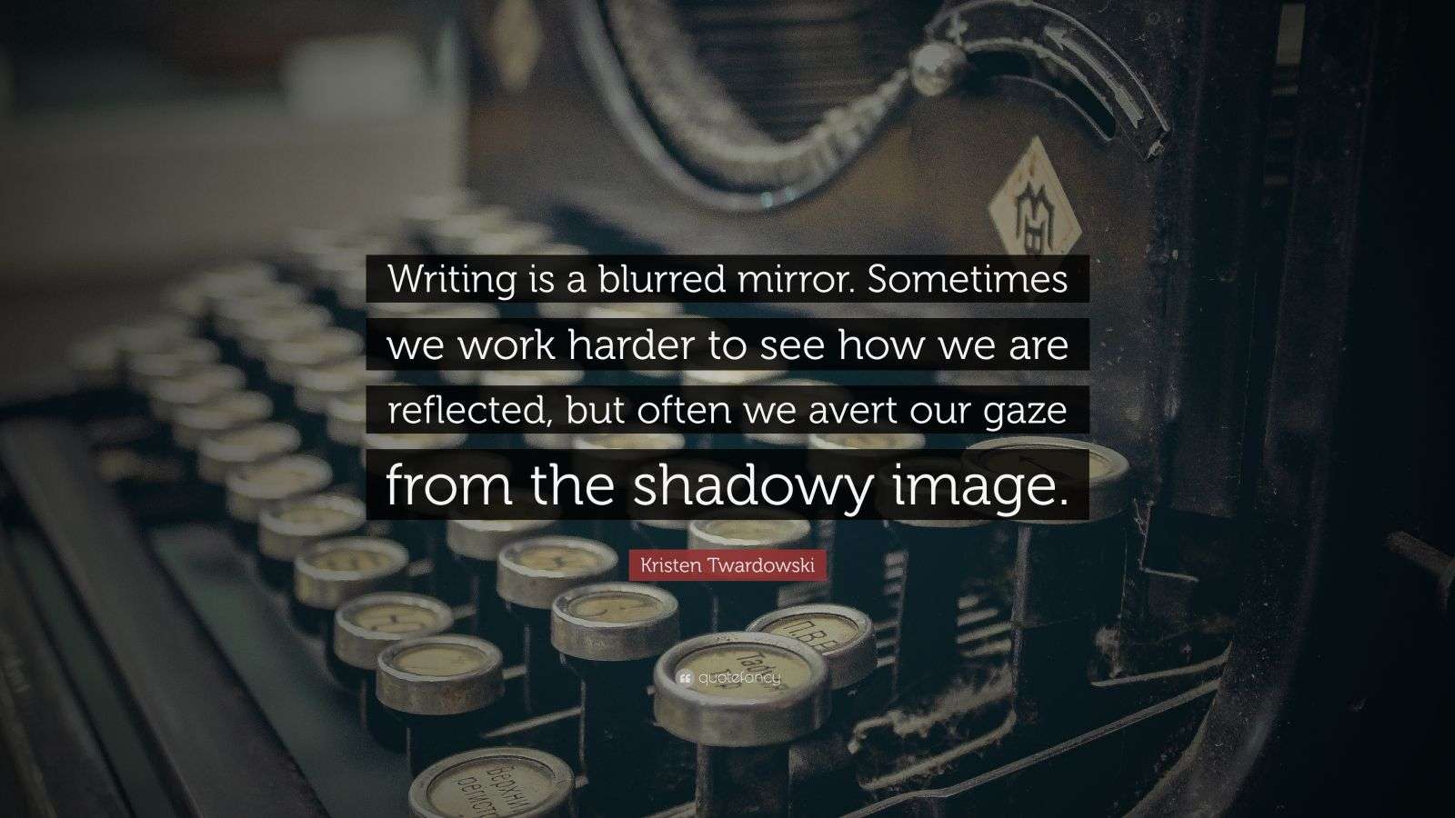 Kristen Twardowski Quote: “Writing is a blurred mirror. Sometimes we ...