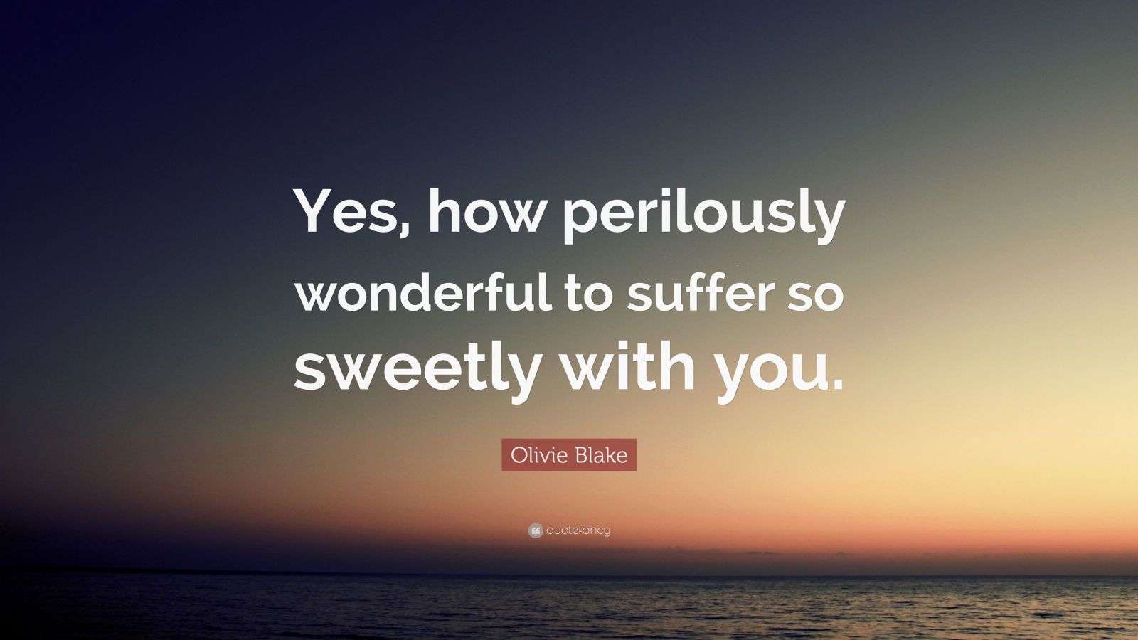 Olivie Blake Quote: “Yes, how perilously wonderful to suffer so sweetly ...
