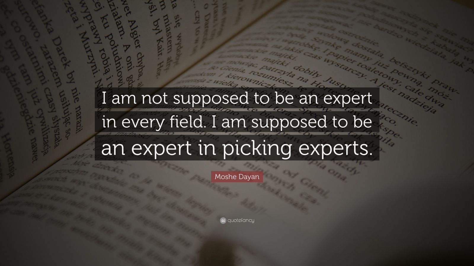 Moshe Dayan Quote: “I am not supposed to be an expert in every field. I ...