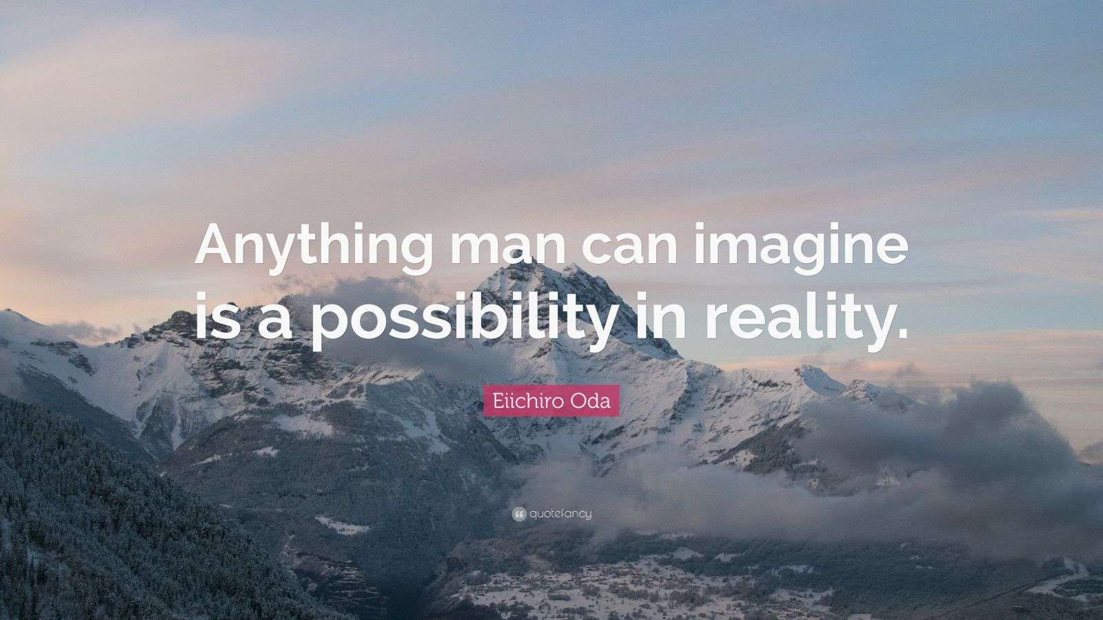Eiichiro Oda Quote: “Anything man can imagine is a possibility in reality.”