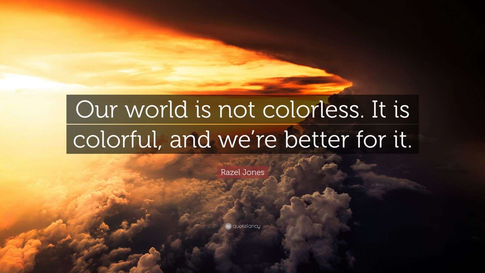Razel Jones Quote: “Our world is not colorless. It is colorful, and we ...