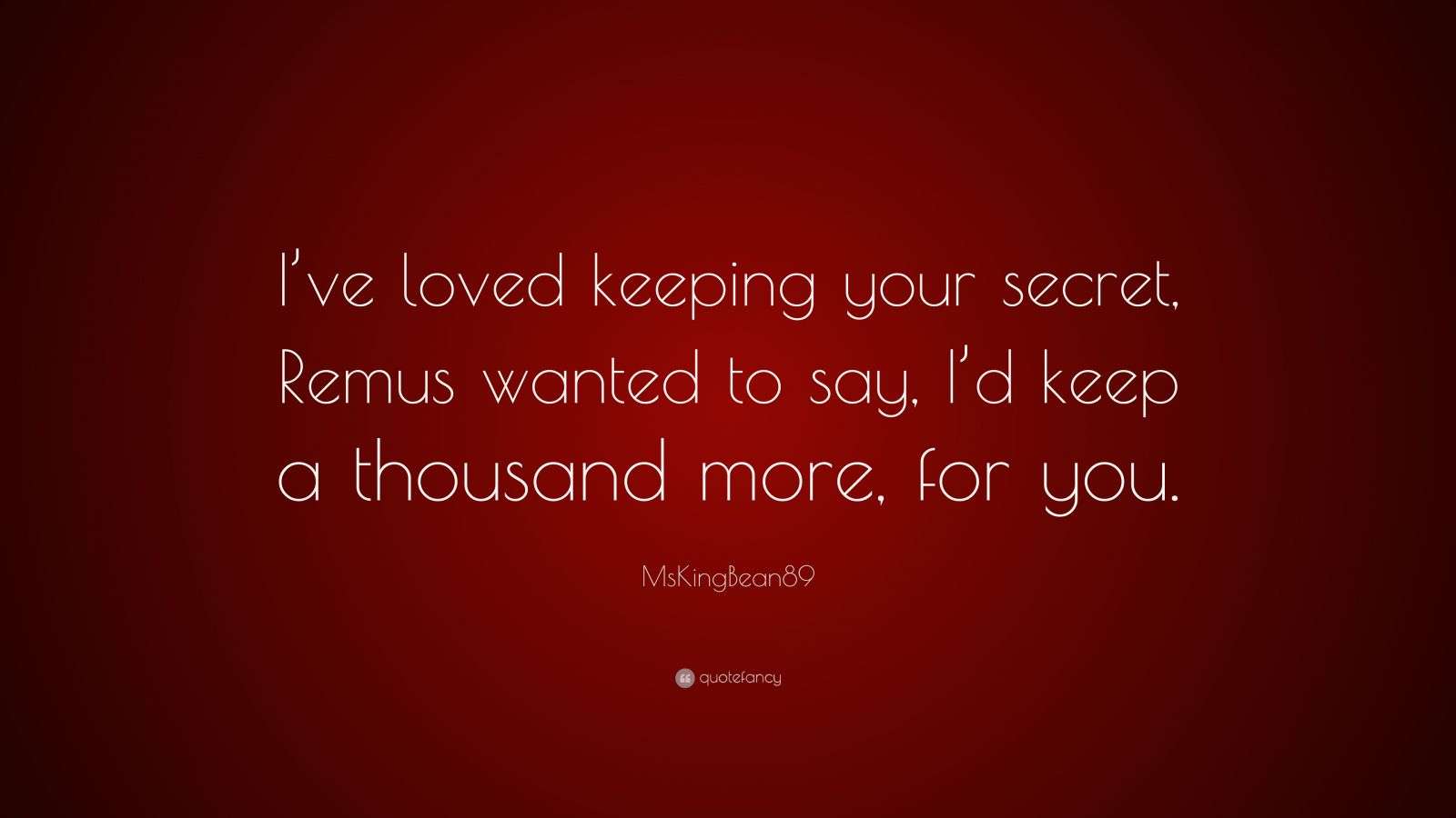 MsKingBean89 Quote: “I’ve loved keeping your secret, Remus wanted to ...