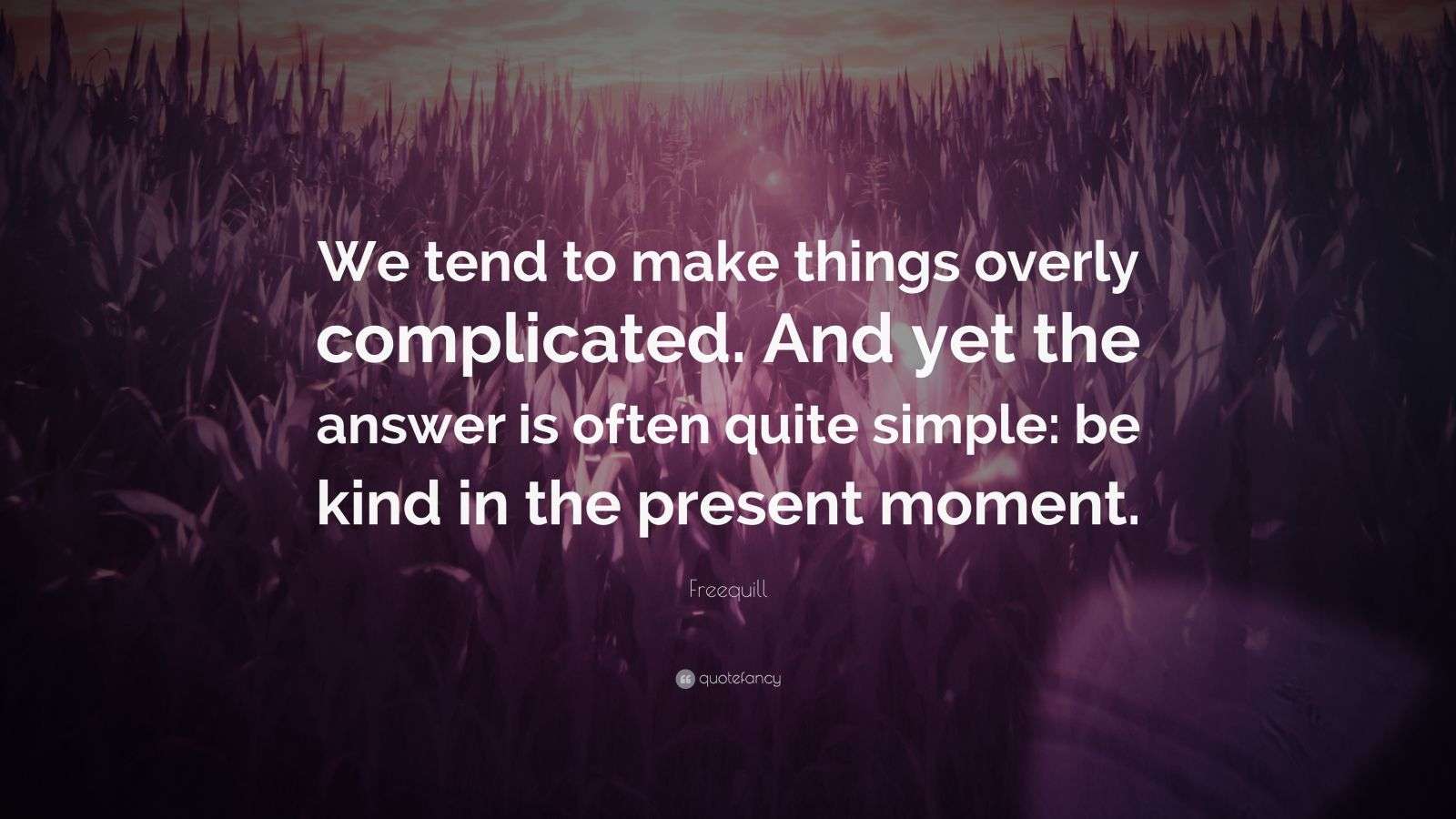 Freequill Quote: “We tend to make things overly complicated. And yet ...