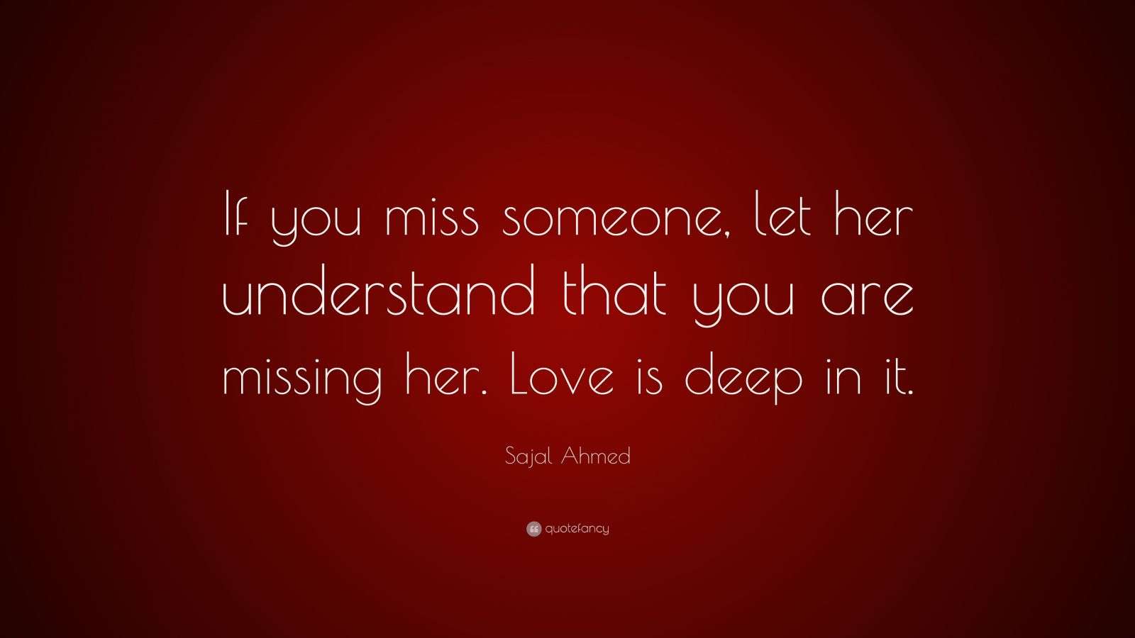 Sajal Ahmed Quote: “If you miss someone, let her understand that you ...