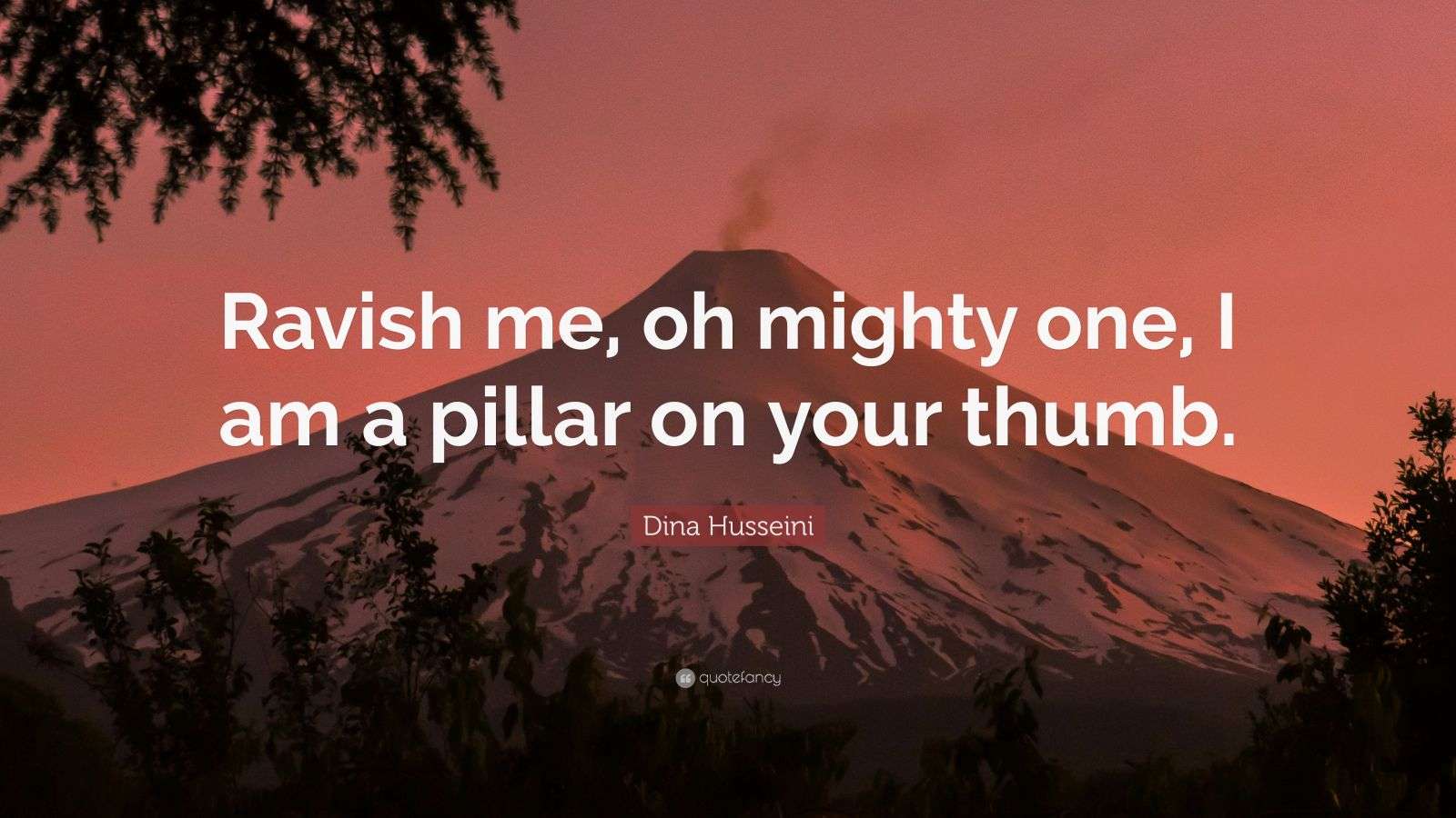 Dina Husseini Quote: “Ravish me, oh mighty one, I am a pillar on your ...