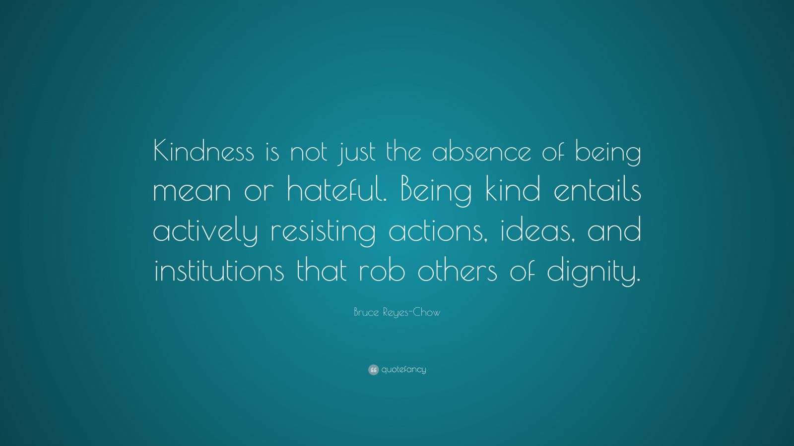 Bruce Reyes-Chow Quote: “Kindness is not just the absence of being mean ...