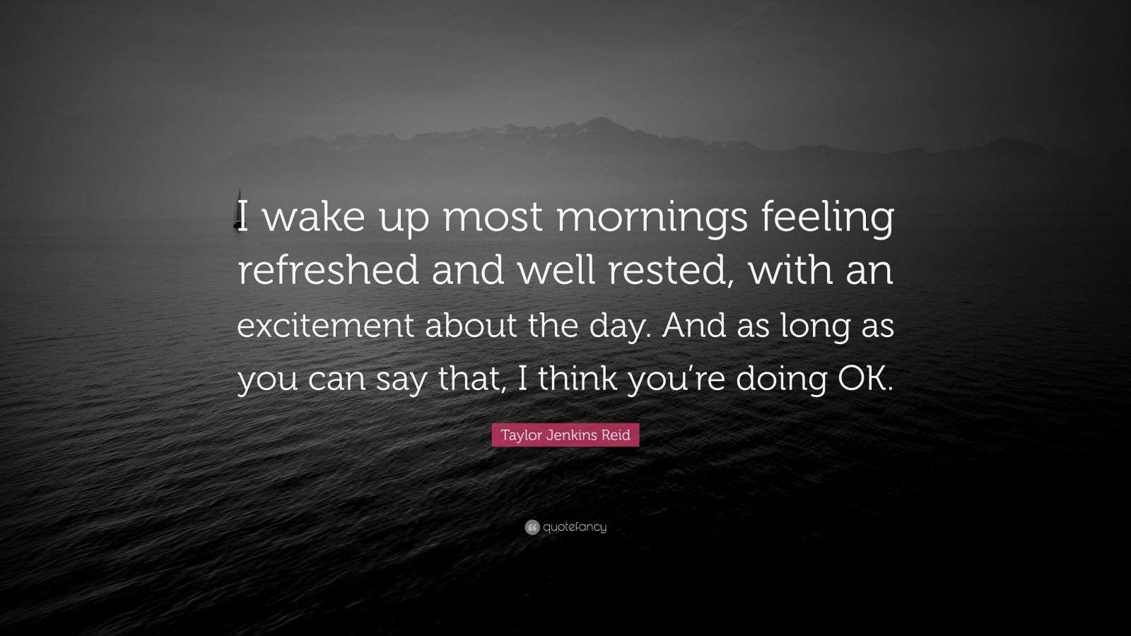 Taylor Jenkins Reid Quote: “I wake up most mornings feeling refreshed ...