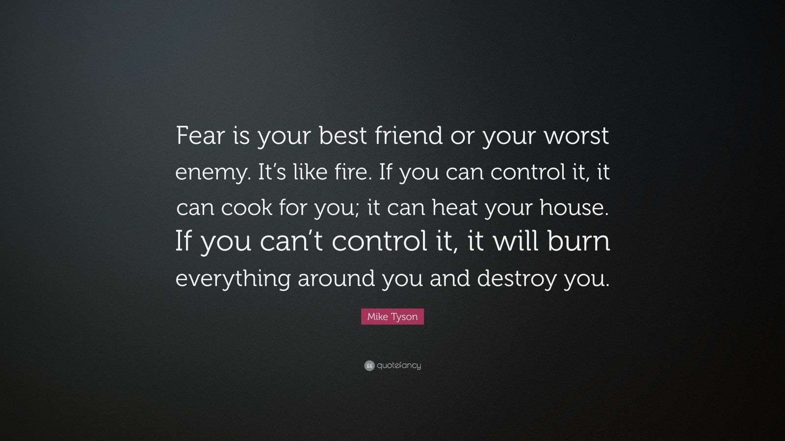 Mike Tyson Quote: “Fear is your best friend or your worst enemy. It’s ...