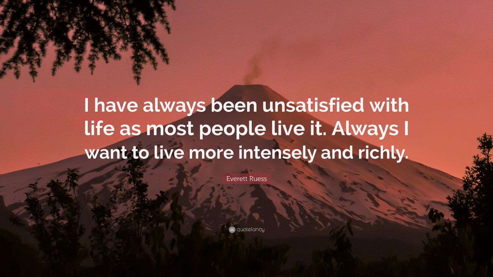 Everett Ruess Quote: “I have always been unsatisfied with life as most ...