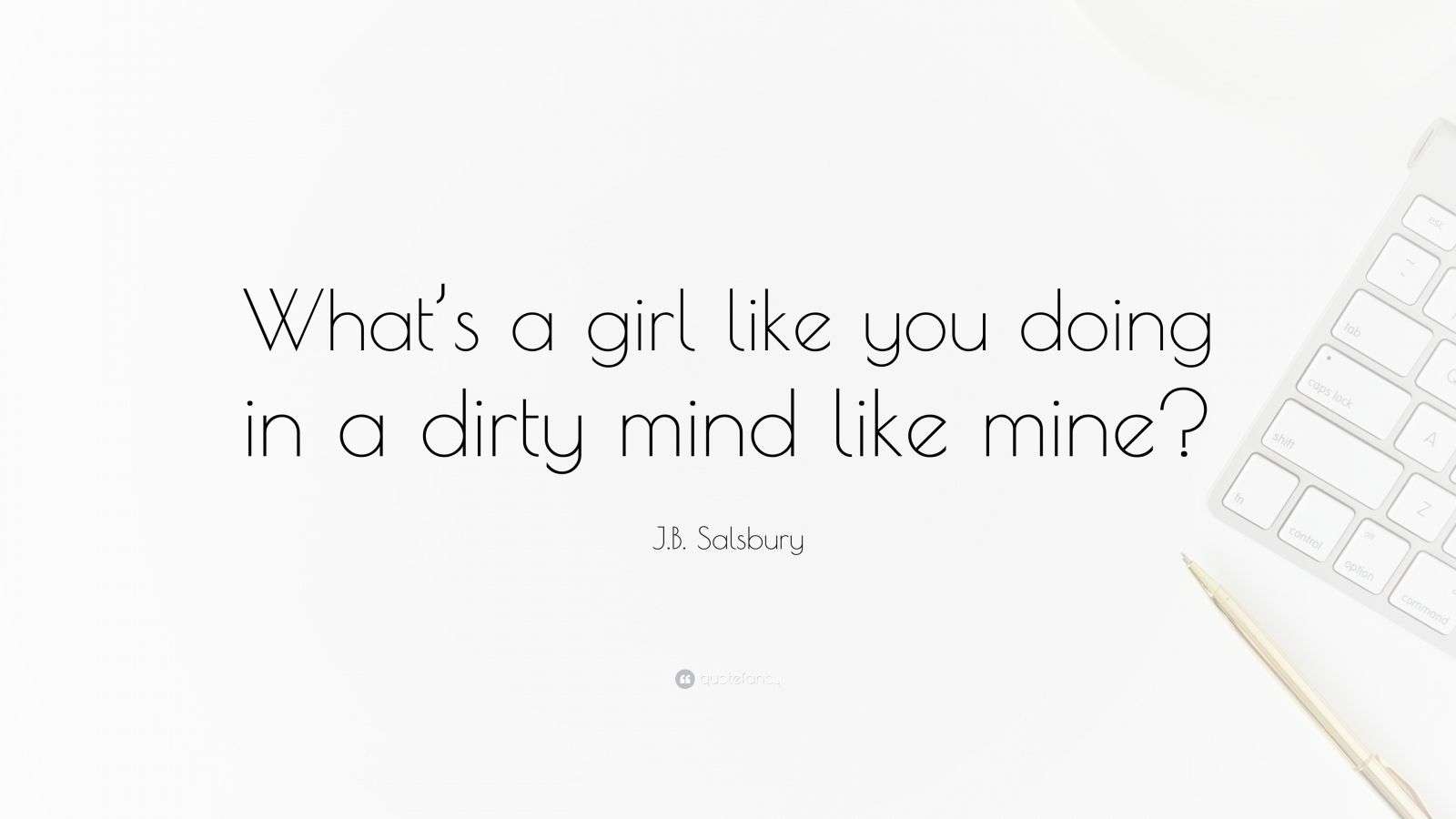 J.B. Salsbury Quote: “What’s a girl like you doing in a dirty mind like mine?”