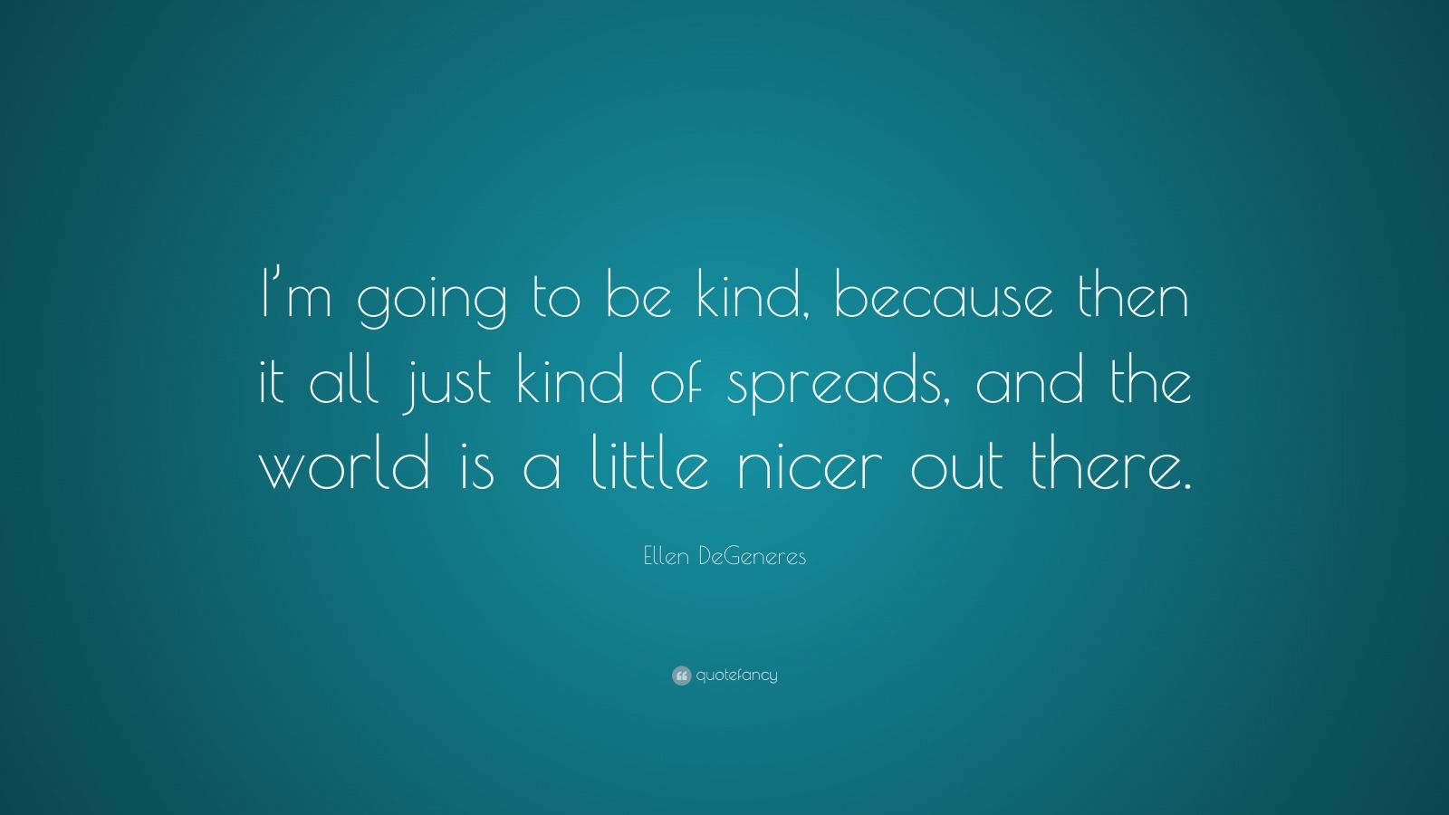 Ellen DeGeneres Quote: “I’m going to be kind, because then it all just ...