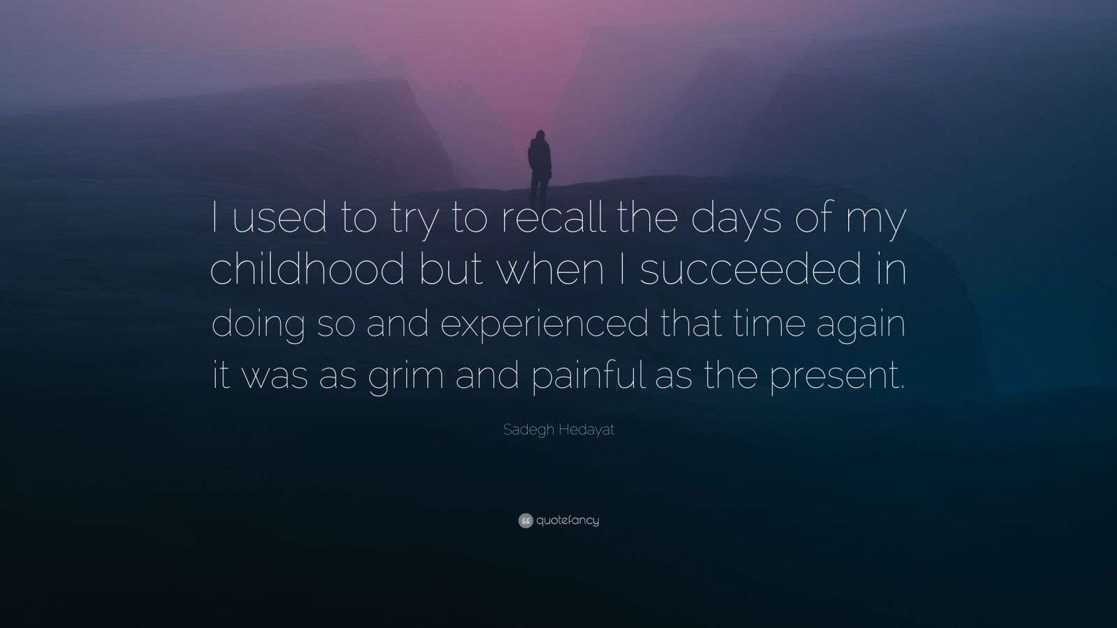 Sadegh Hedayat Quote: “I used to try to recall the days of my childhood ...