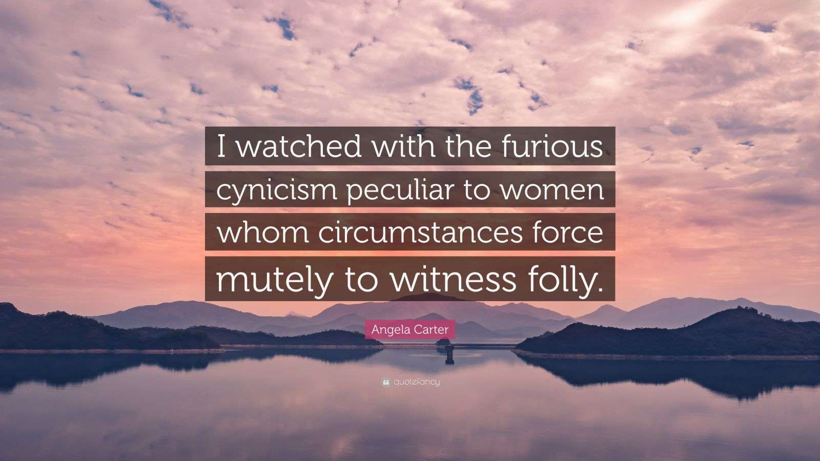 Angela Carter Quote: “I watched with the furious cynicism peculiar to ...