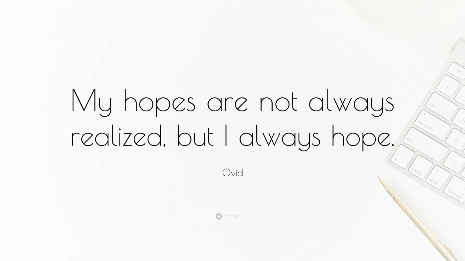 Ovid Quote: “My hopes are not always realized, but I always hope.”