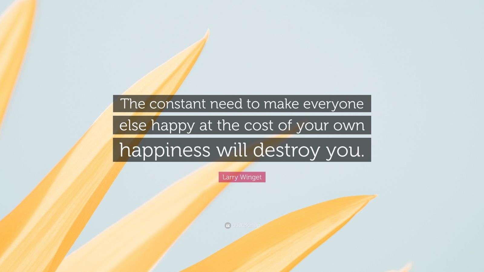 Larry Winget Quote: “The constant need to make everyone else happy at ...