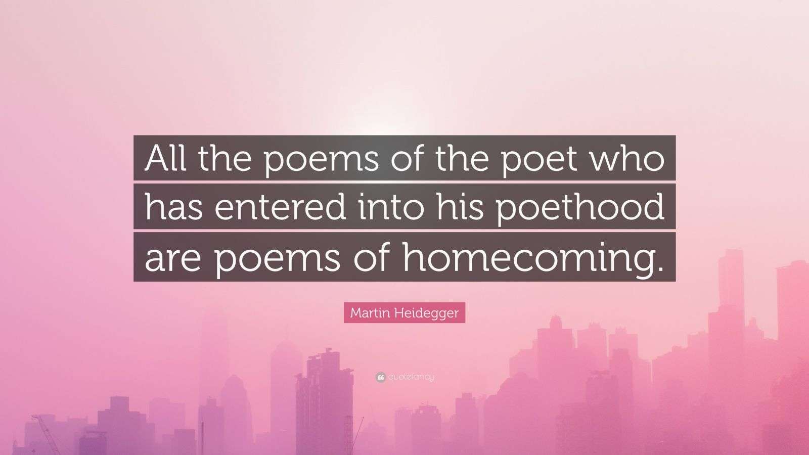 Martin Heidegger Quote: “All the poems of the poet who has entered into ...