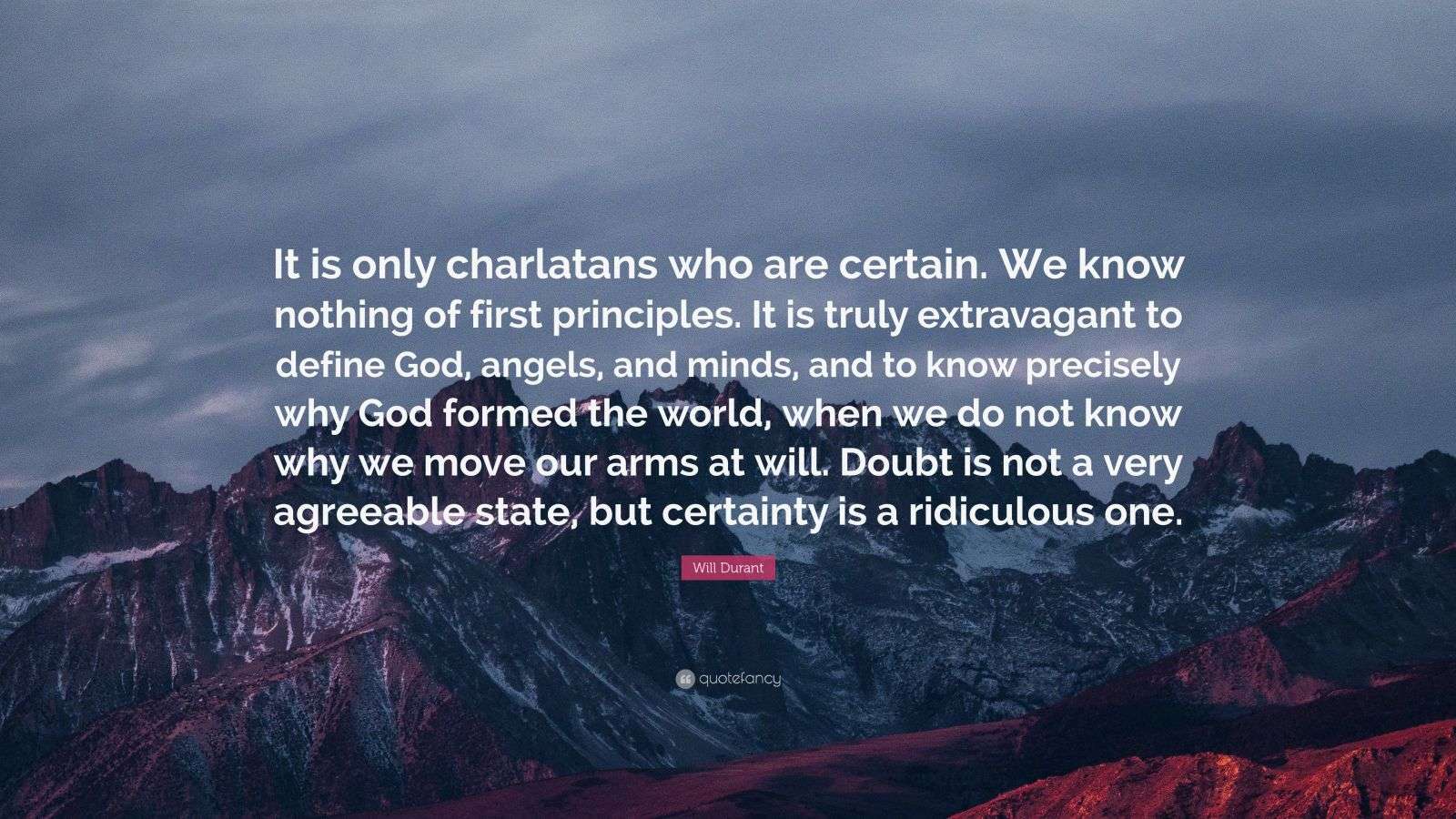 Will Durant Quote: “It is only charlatans who are certain. We know ...