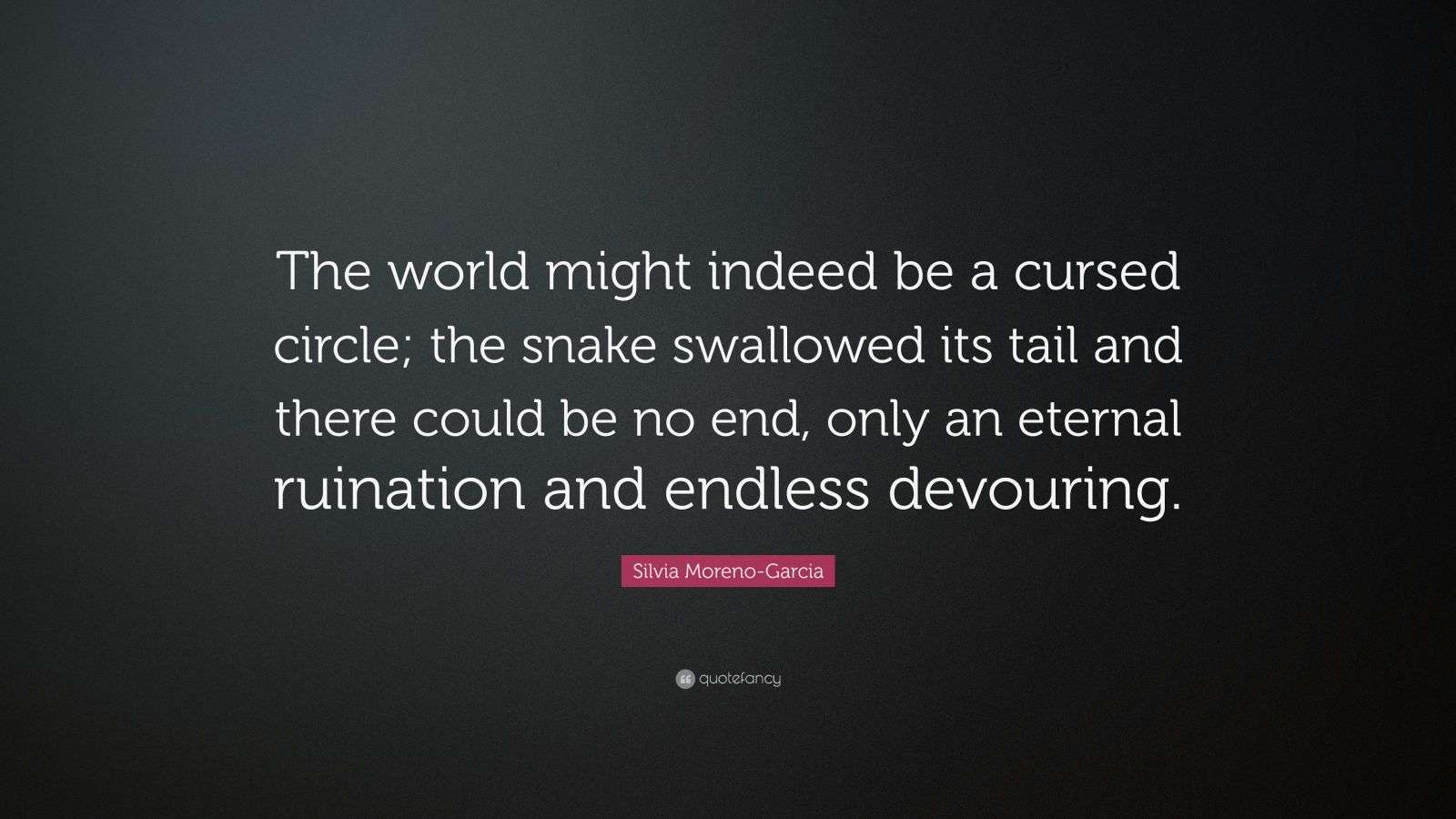 Silvia Moreno-Garcia Quote: “The world might indeed be a cursed circle ...